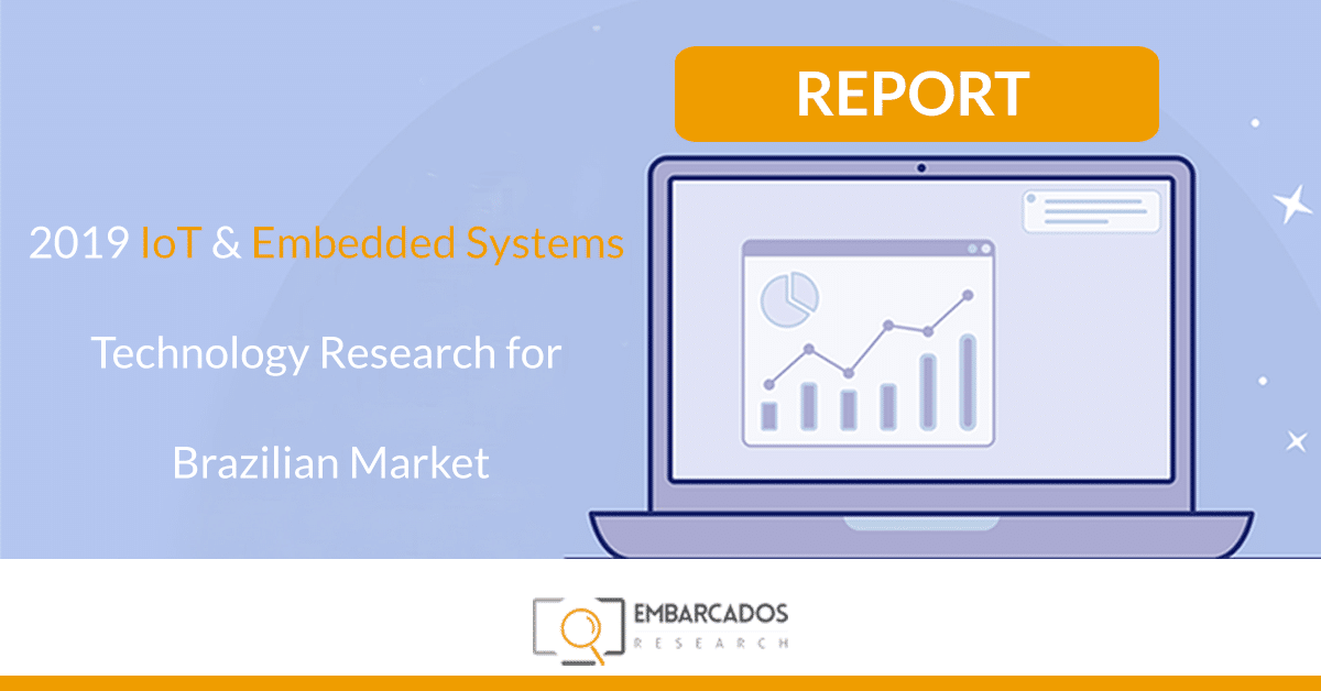 2019 IoT & Embedded Systems Technology Research for Brazilian Market ...