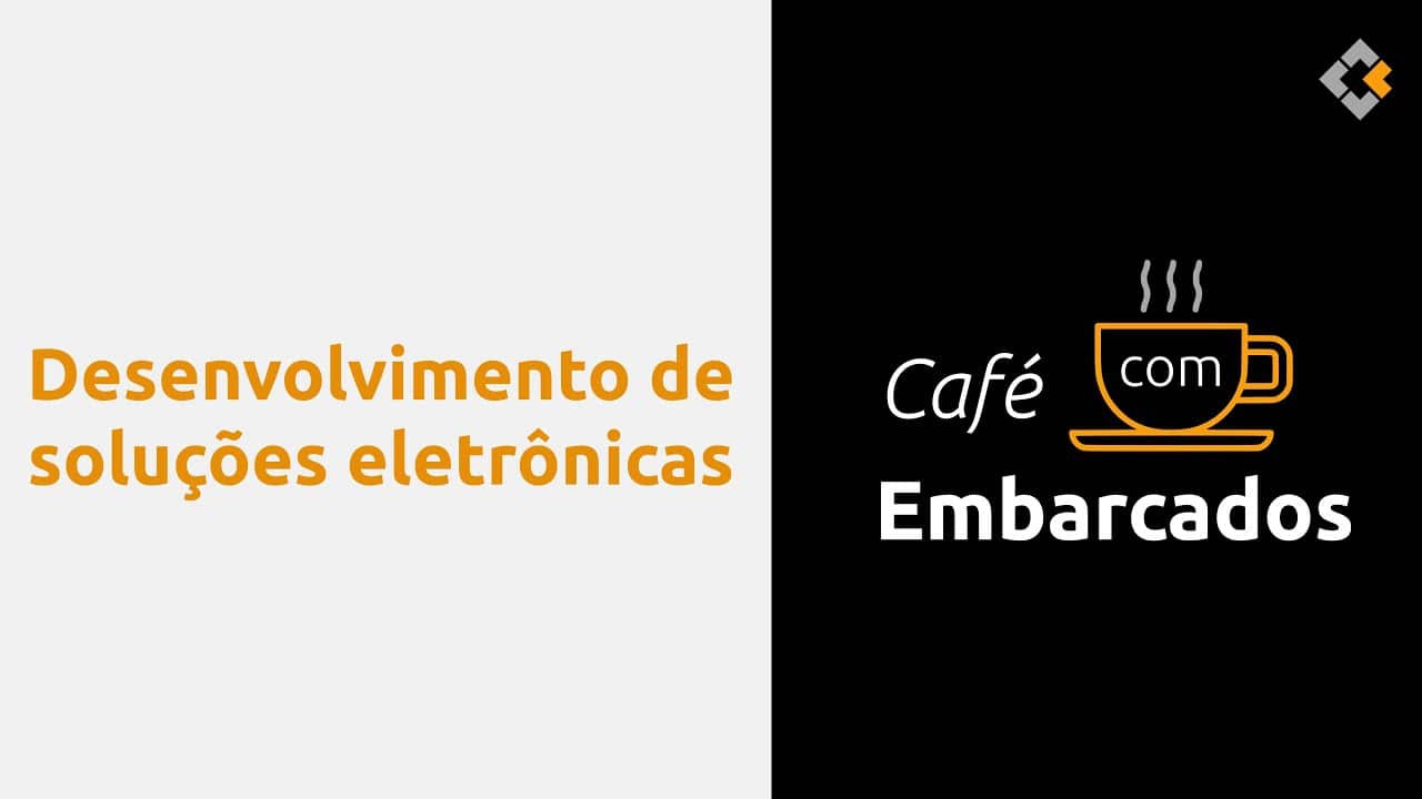 Desenvolvimento de soluções eletrônicas - Café com Embarcados 0x41 ...
